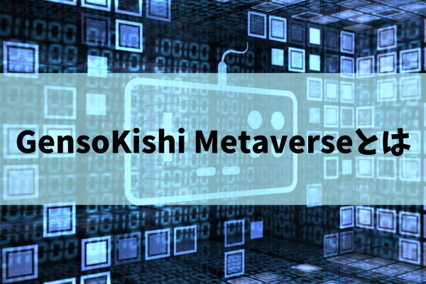 【仮想通貨】GensoKishi Metaverse(MV)とは？特徴や将来性を解説