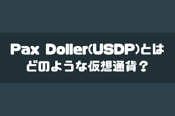 【要注目】今注目のステーブルコインPax Dollar(USDP)とは？特徴や将来性を解説