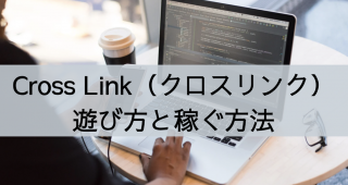 Cross Link（クロスリンク)の始め方・遊ぶ方法をカンタン解説 | bitcastle-column ビットキャッスルコラム